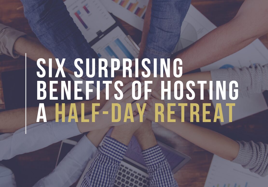 Six Surprising Benefits of Hosting a Half-day Retreat